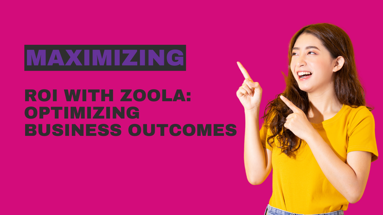 Maximizing ROI with Zoola.io: Optimizing Business Outcomes