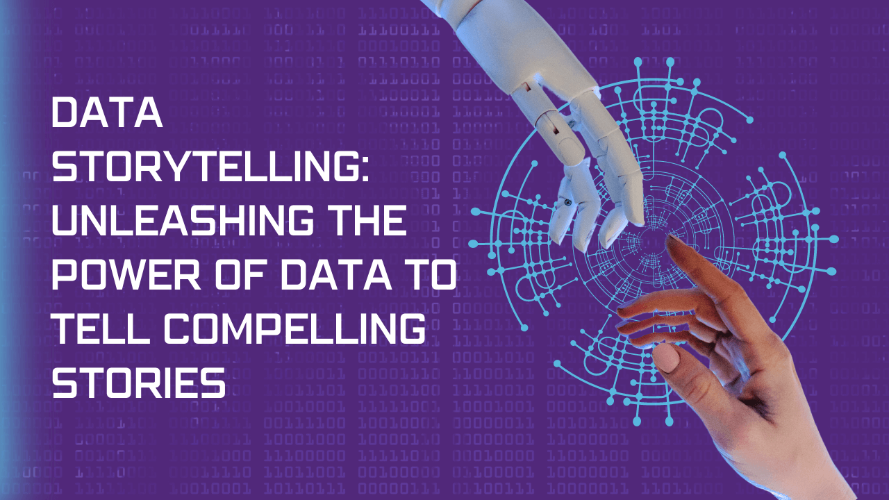 Data Storytelling: Unleashing the Power of Data to Tell Compelling Stories