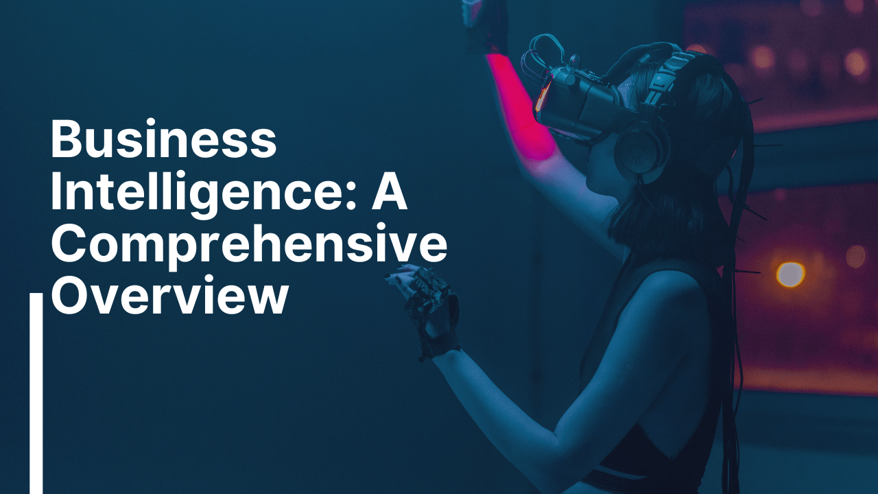 Business Intelligence: A Comprehensive Overview